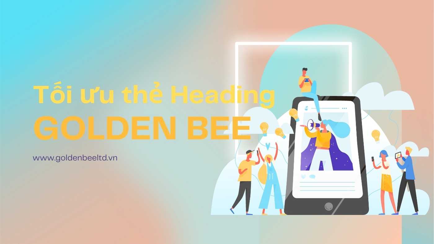 Cách Tối Ưu Thẻ Heading Cho Website Chuẩn SEO Năm 2025 | Golden Bee